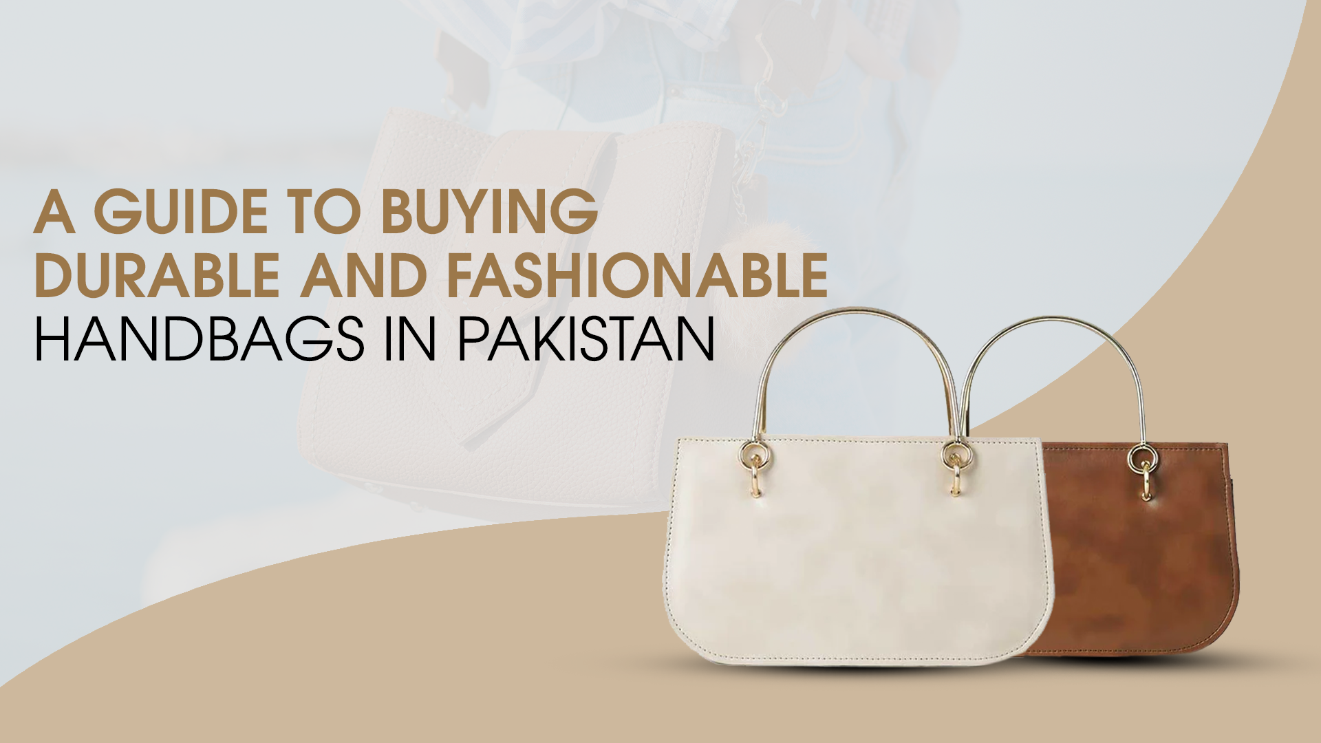 A Guide to Buying Durable and Fashionable Handbags in Pakistan – Astore®